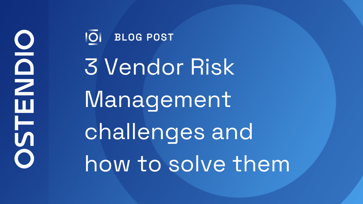 3 Vendor Risk Management challenges and how to solve them