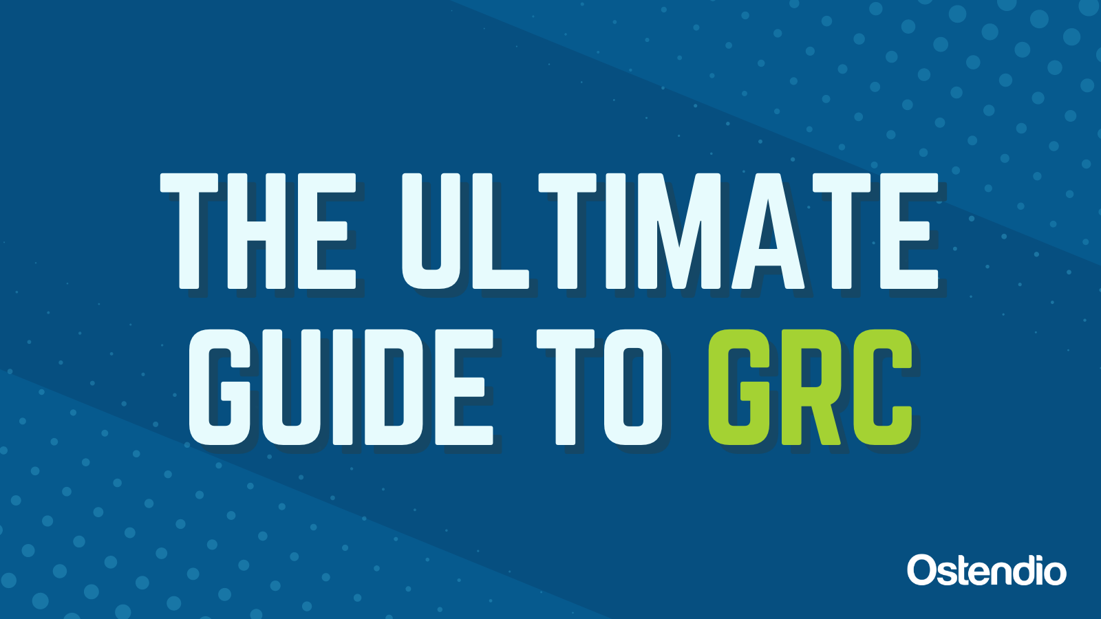 The Ultimate Guide to GRC (Governance, Risk and Compliance) | Ostendio